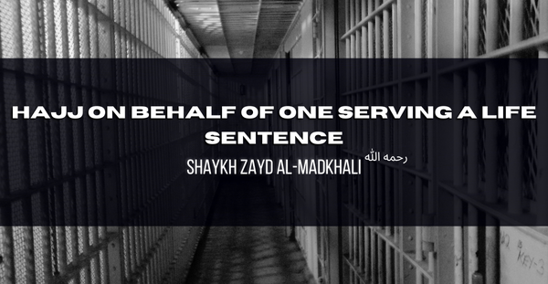 Hajj On Behalf of One Serving a Life Sentence – Shaykh Zayd al-Madkhali ...